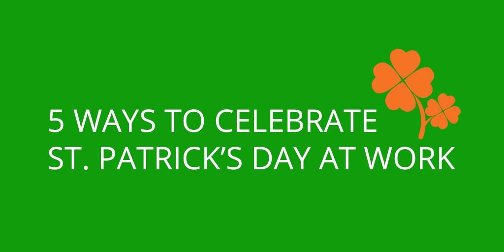 5 Easy Ways to Celebrate St. Patrick’s Day at Work